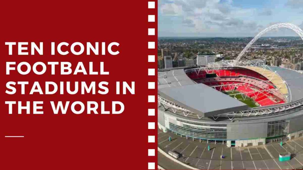 Ten Iconic Football Stadiums in the World – World Sports to India!!!
