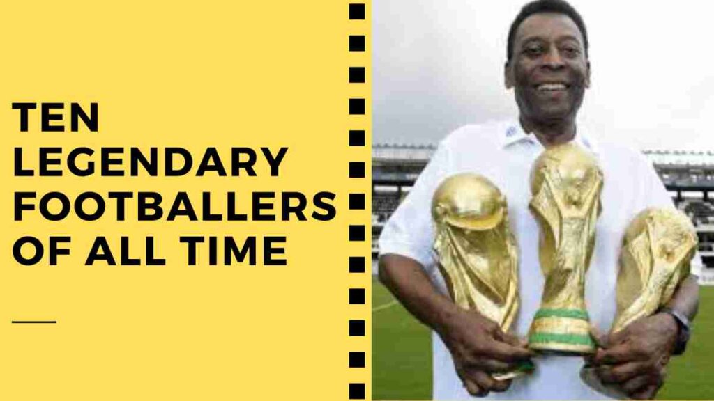 Ten Legendary Footballers of All Time - World Sports to India!!!